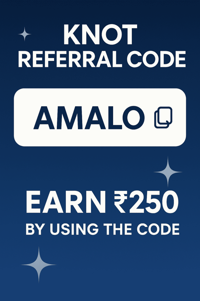 KNOT Referral Code – Use AMALO & Get ₹250 Instantly! [2025 Updated ...